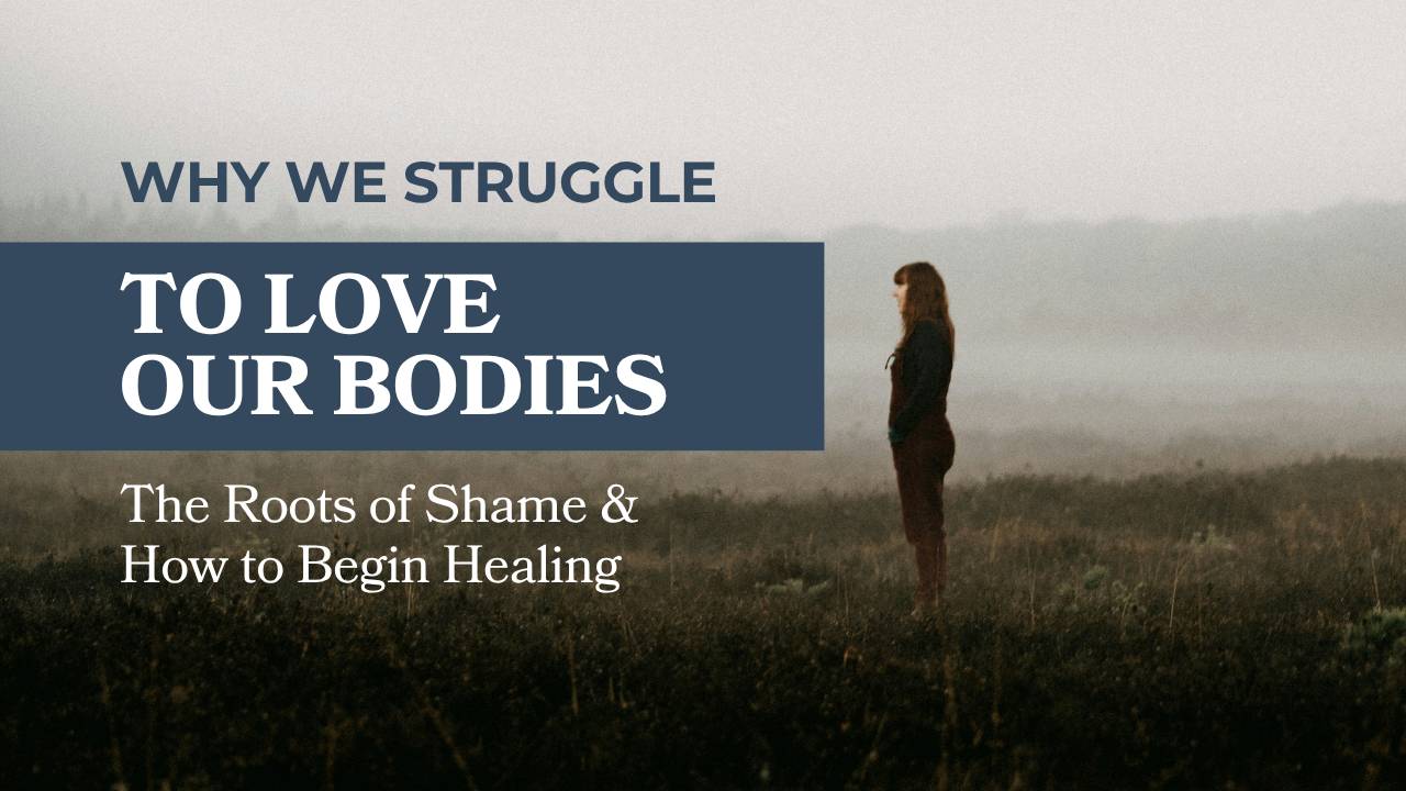 Why We Struggle to Love Our Bodies