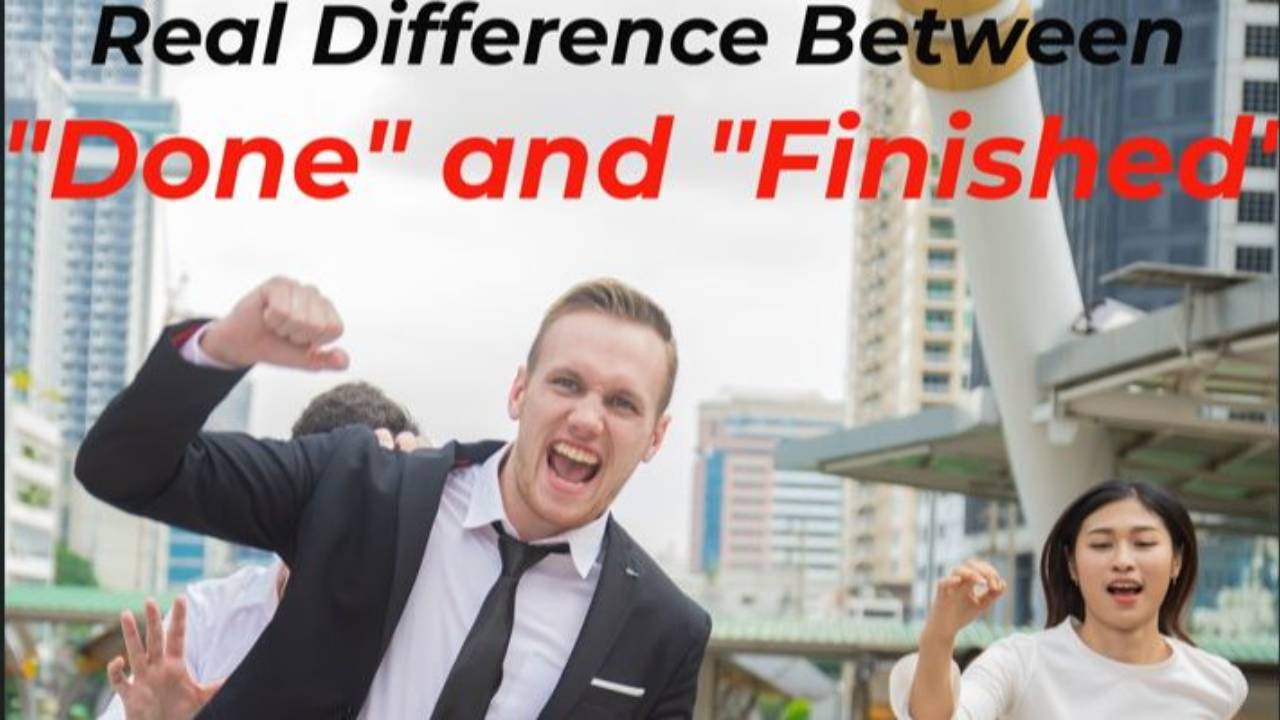 The Real Difference Between "Done" and "Finished"