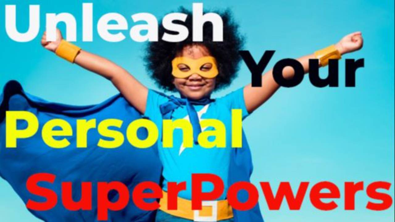 How To Unleash Your Personal Superpowers!