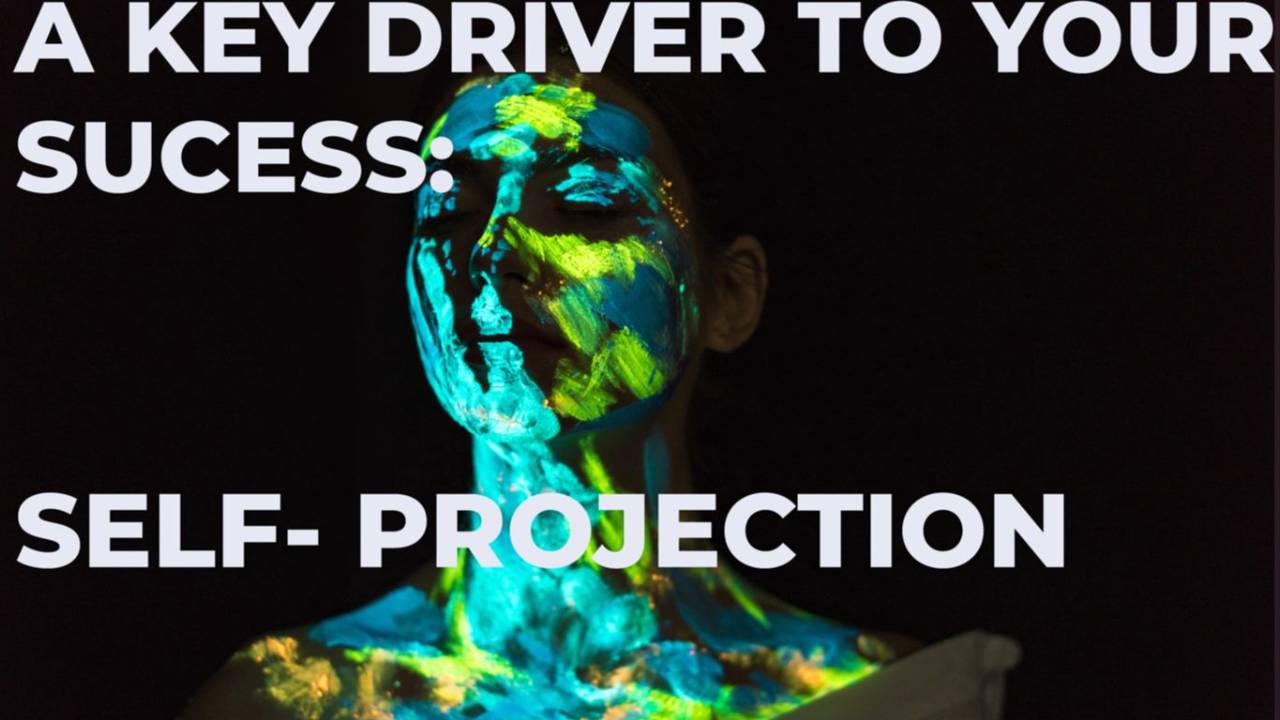 Self-Projection a Key Driver To Your Success