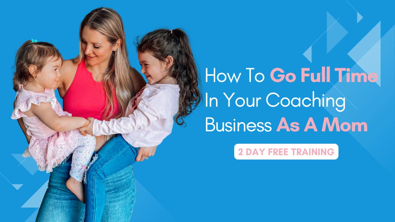 How To Go Full Time With Your Coaching Business As A Mom