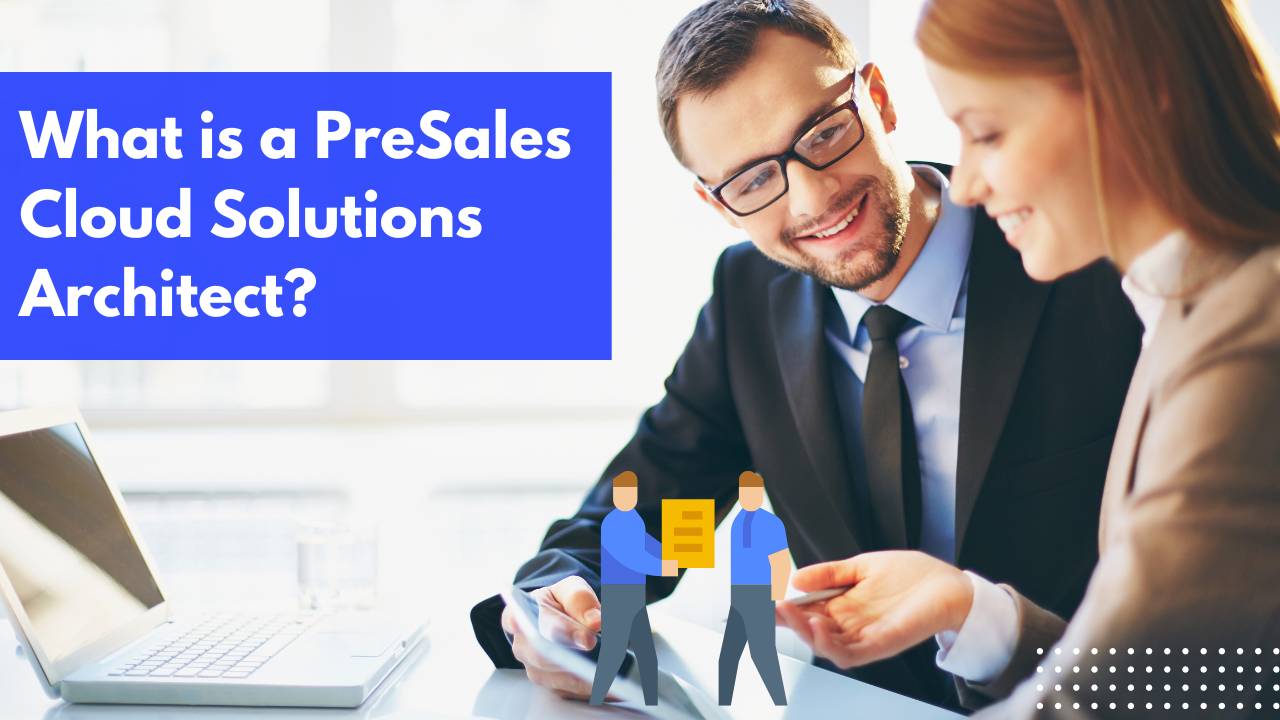 What Is A PreSales Cloud Solutions Architect and why become one?