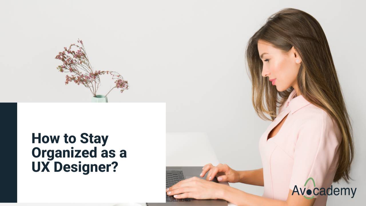 How to Stay Organized as a UX Designer