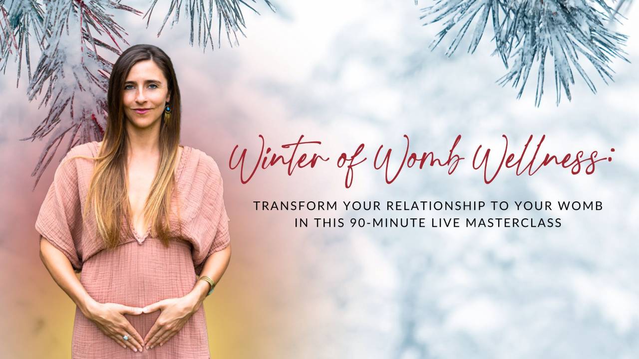 Winter of Womb Wellness: Transform your relationship to your womb
