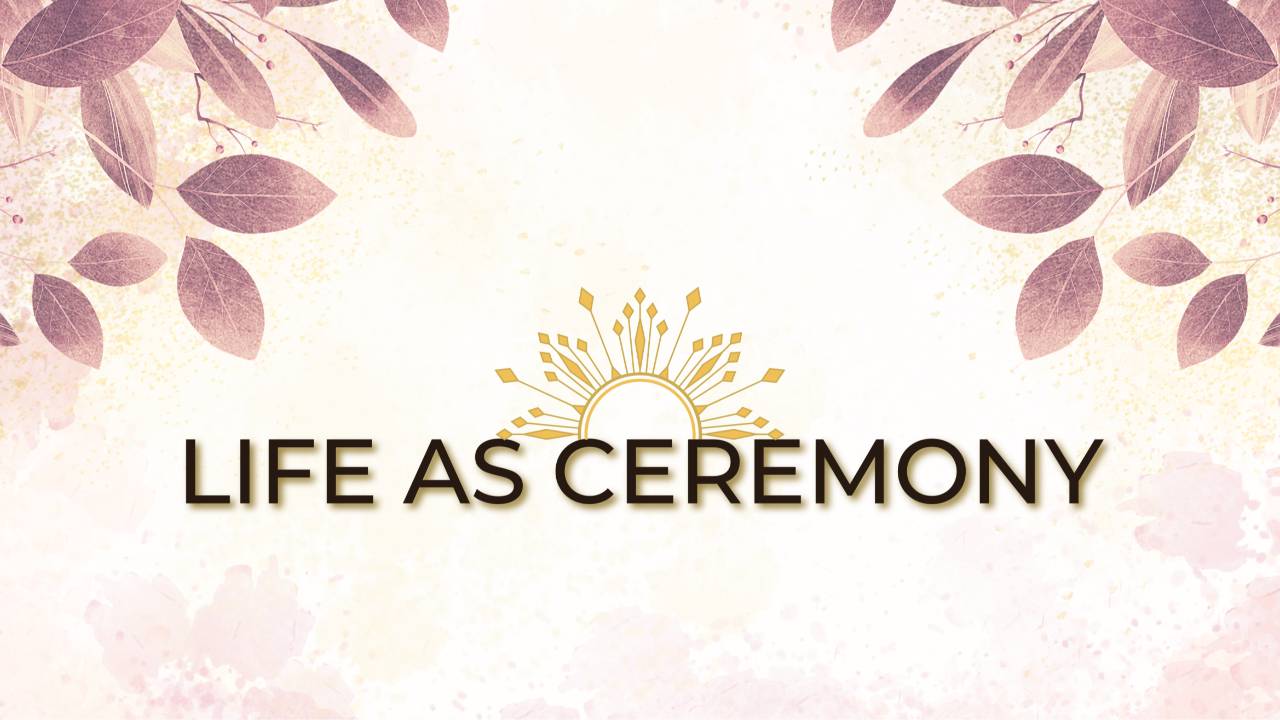 Life As Ceremony - Online Event