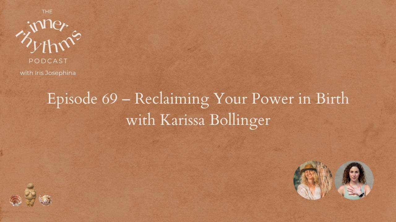 Episode 69 - Reclaiming Your Power in Birth with Karissa Bollinger