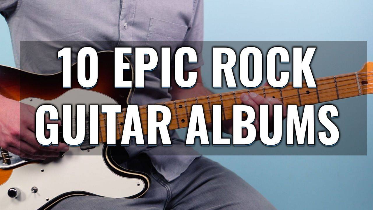 10 EPIC ROCK GUITAR ALBUMS EVERY GUITARIST SHOULD KNOW