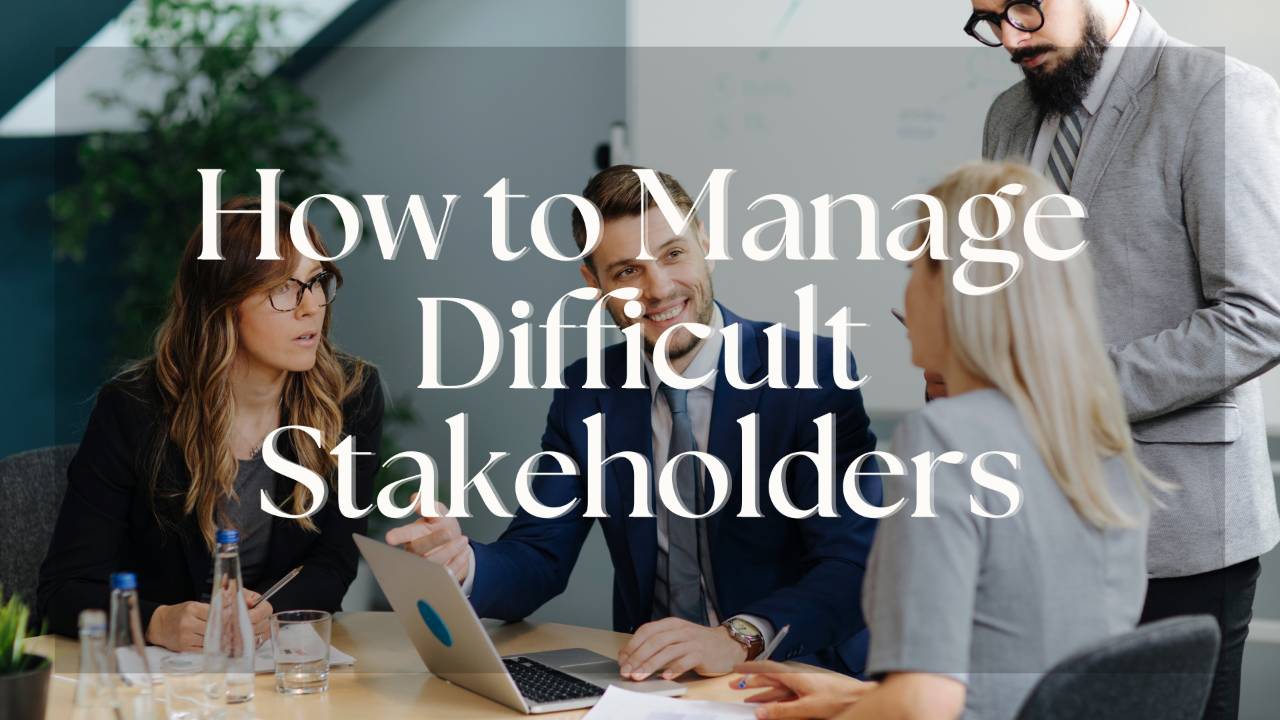 How to Manage Difficult Stakeholders