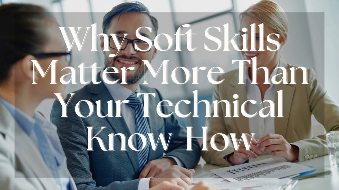 Why Soft Skills Matter More Than Your Technical Know-How