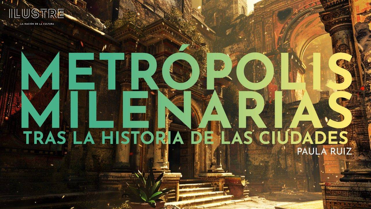 Metropólis Milenarias: tras la historia de las ciudades