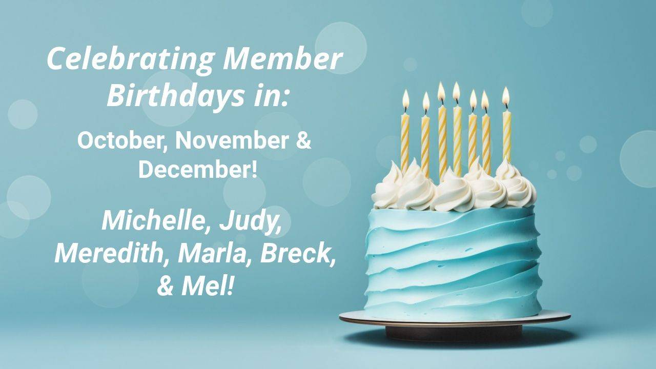 Celebrate! Birthday Bash honoring Oct-Nov-Dec Member Birthdays!