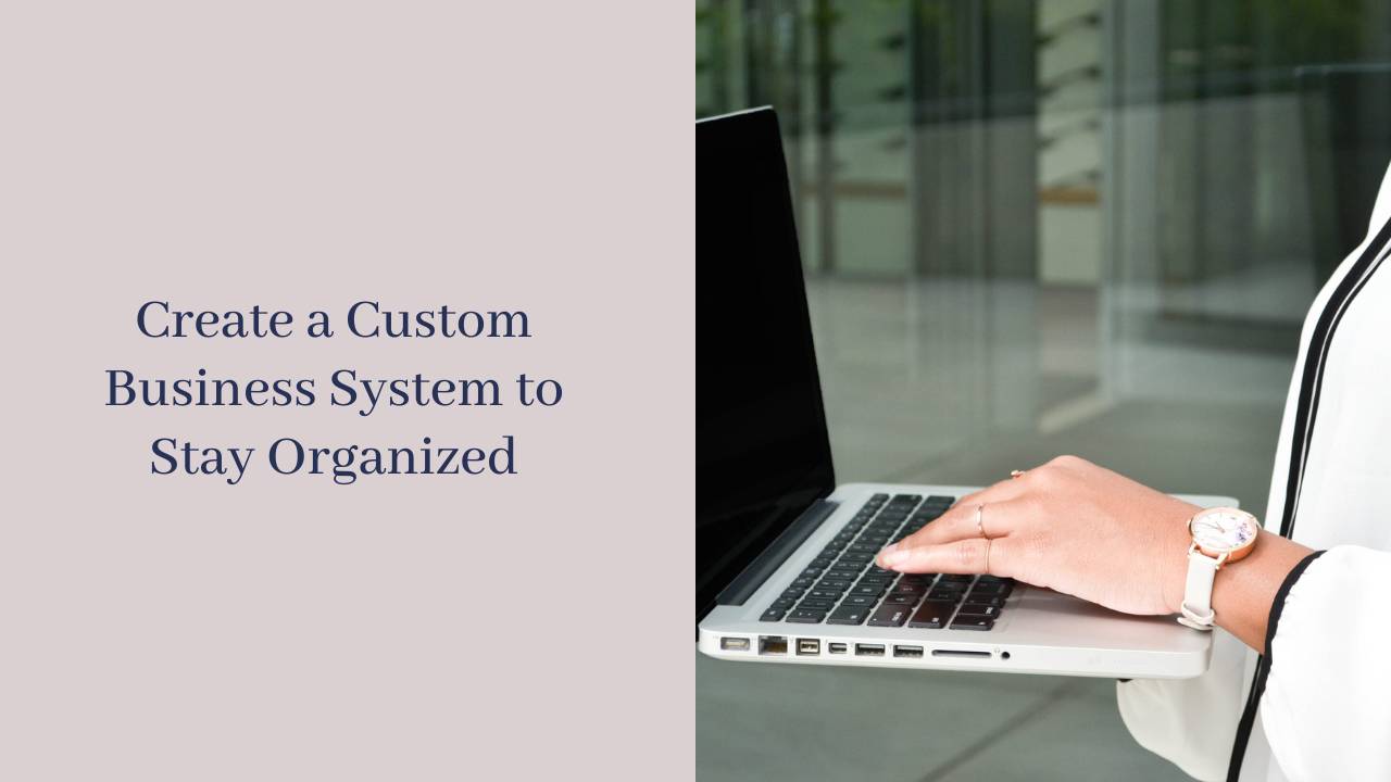 Create a Custom Business System to Stay Organized