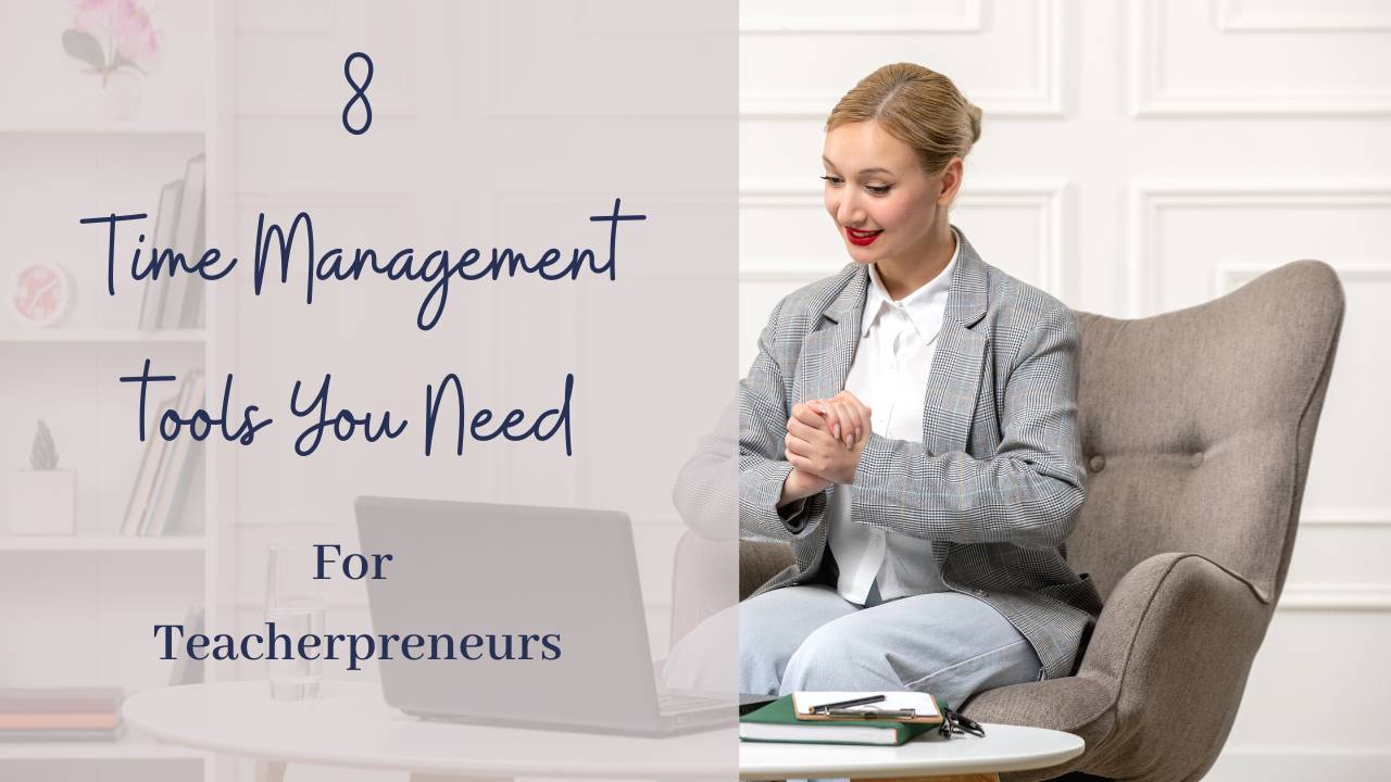 Time Management for Teacher Entrepreneurs: 8 Tools You Need