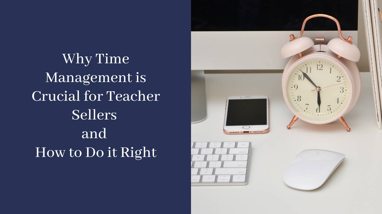 Time Management for Teacher Sellers and How to Do it Right
