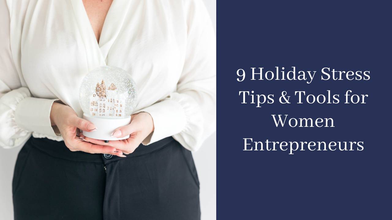 9 Holiday Stress Tips & Tools for Women Entrepreneurs