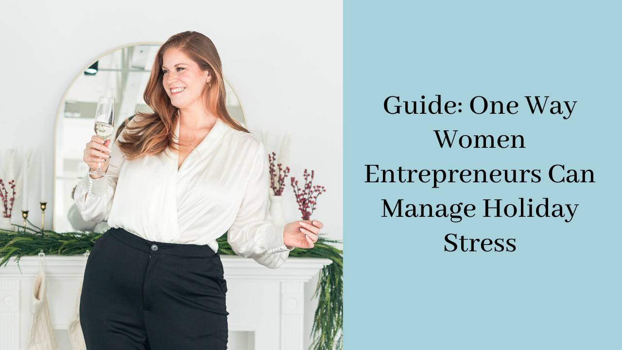 Guide: One Way Women Entrepreneurs Can Manage Holiday Stress