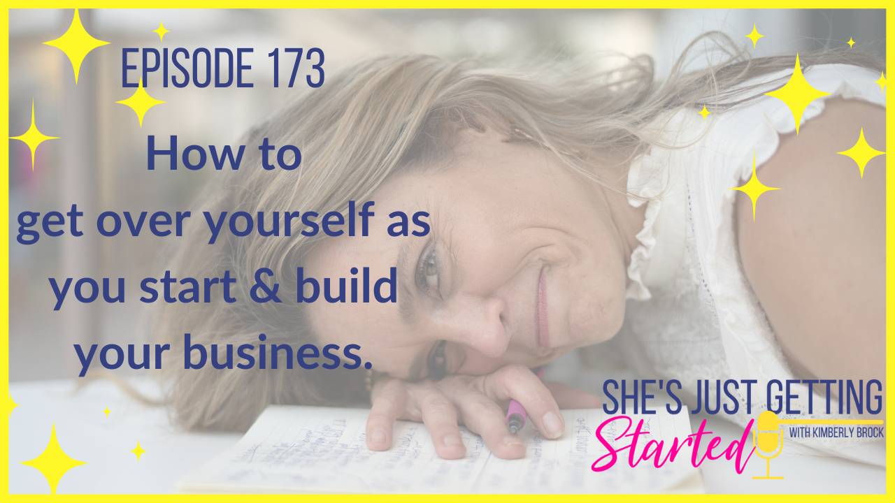Ep 173: Get over yourself as you start & build your business