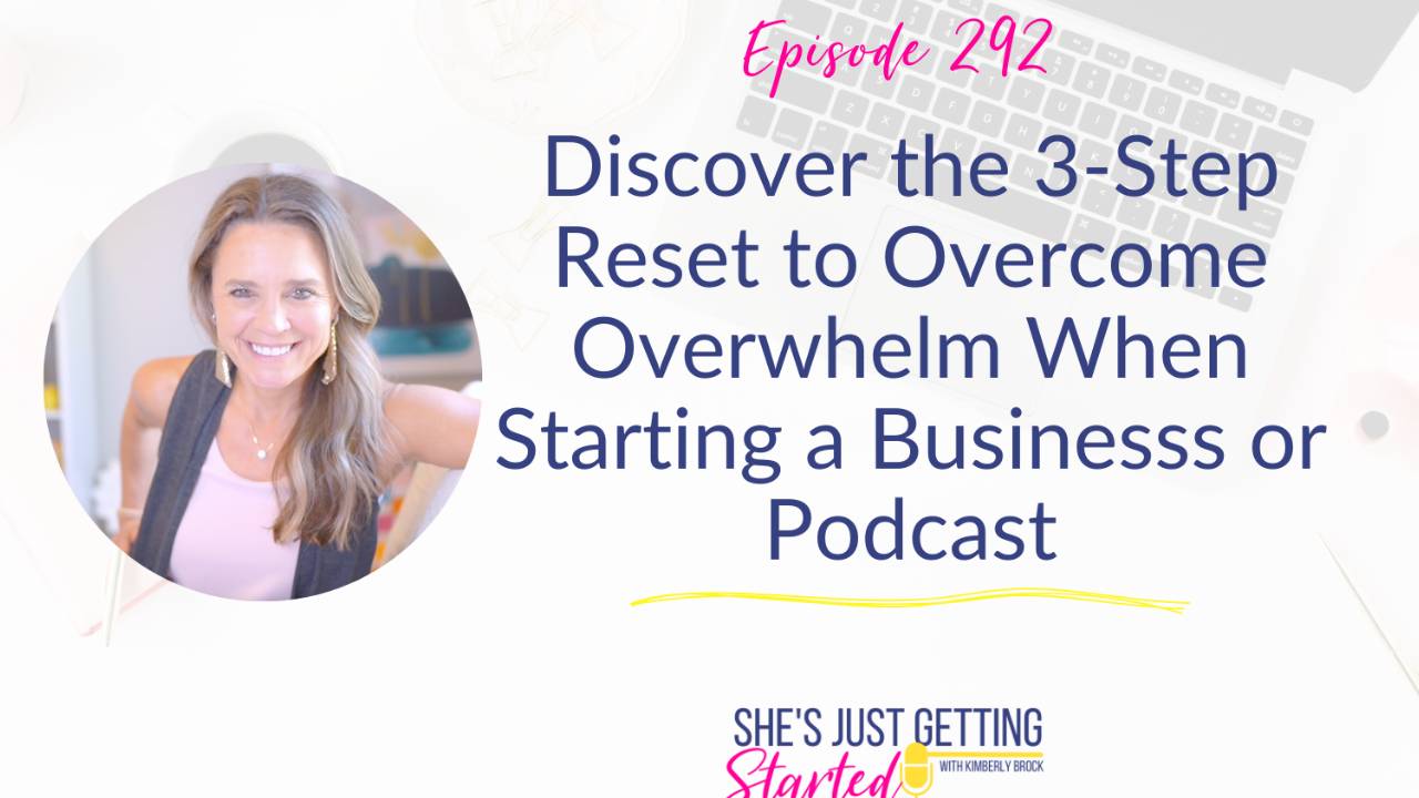 Ep 292: 3-Step Reset to Get Out of Overwhelm When Starting a Business