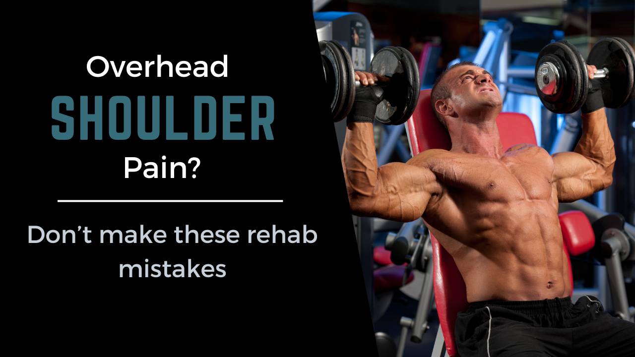 Shoulder pain with overhead movement- don't make these rehab mistakes