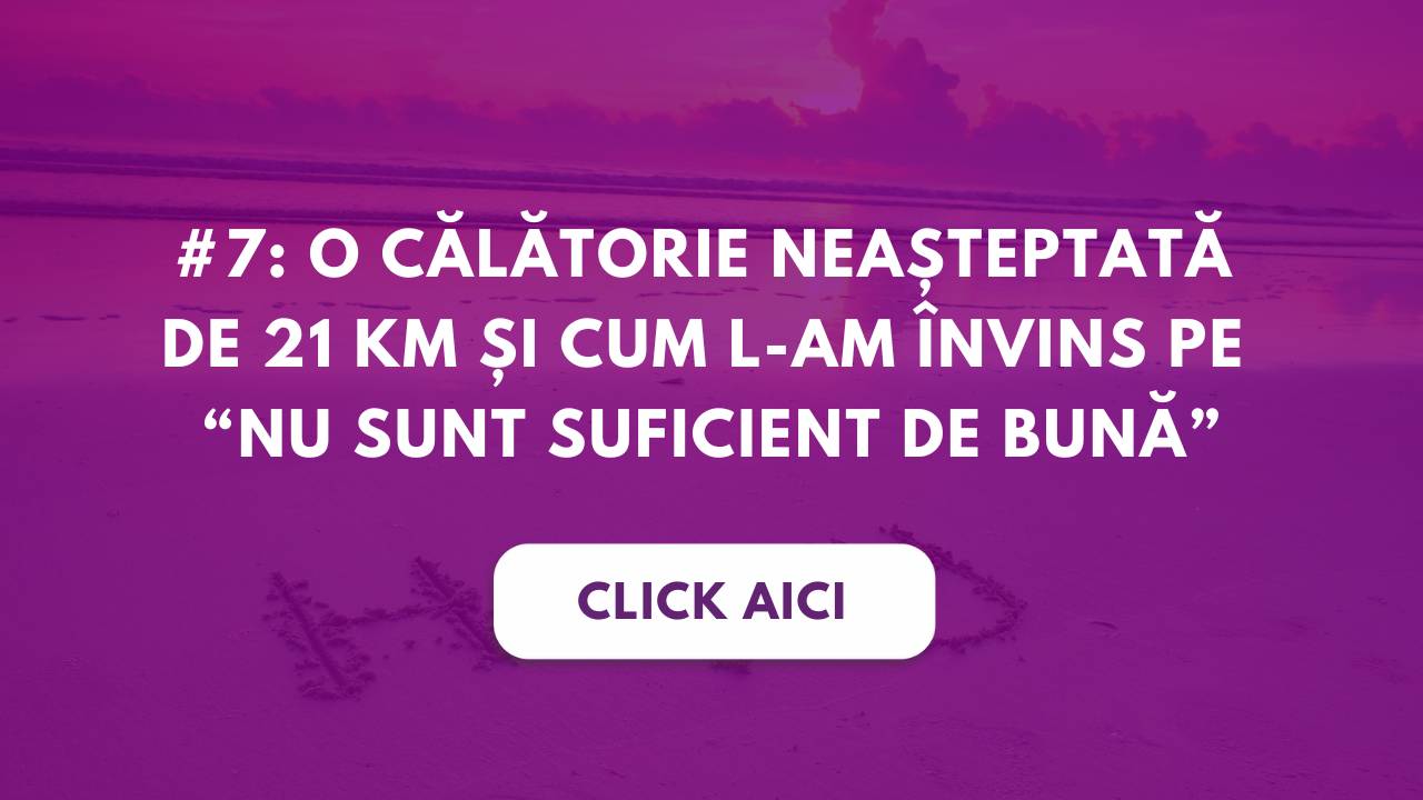 O călătorie neașteptată de 21 Km și “Nu sunt suficient de bună”