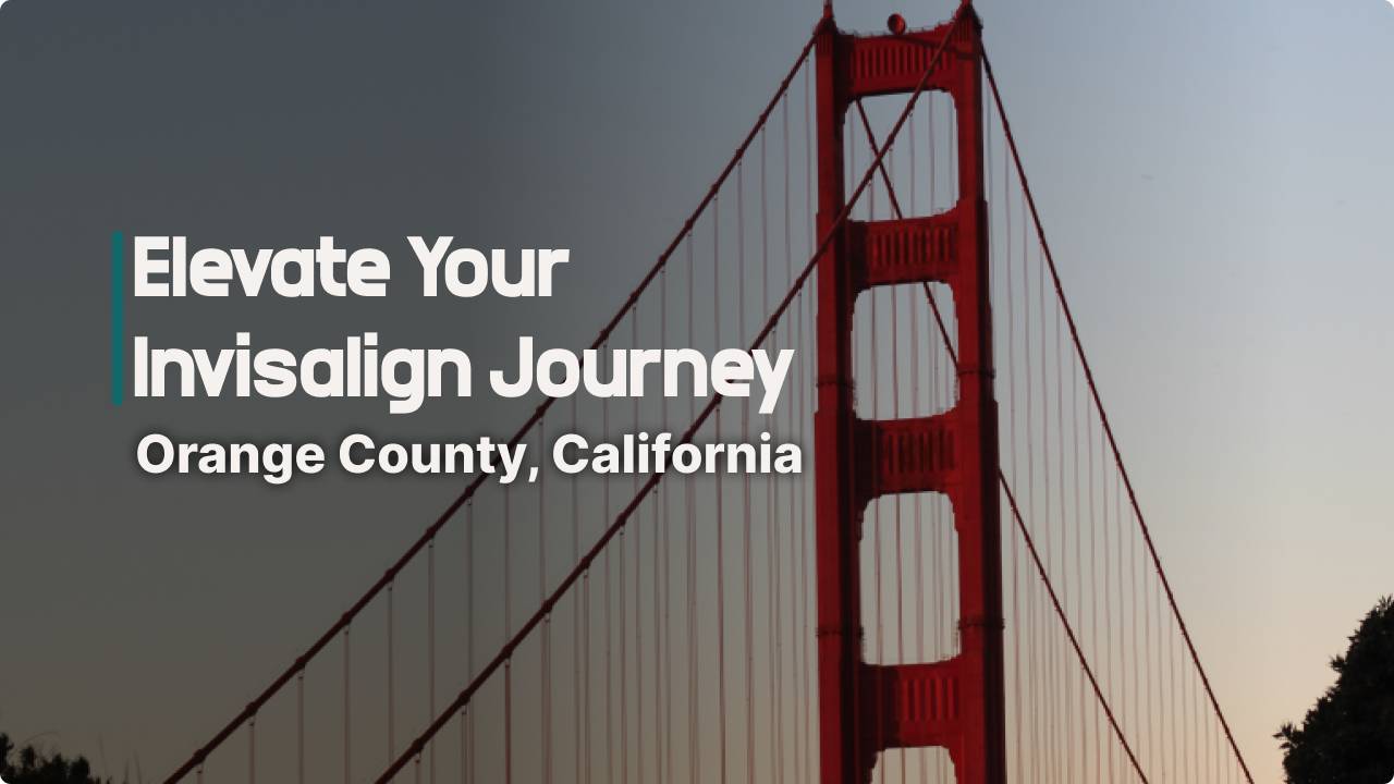Elevate Your Invisalign Journey - Orange County