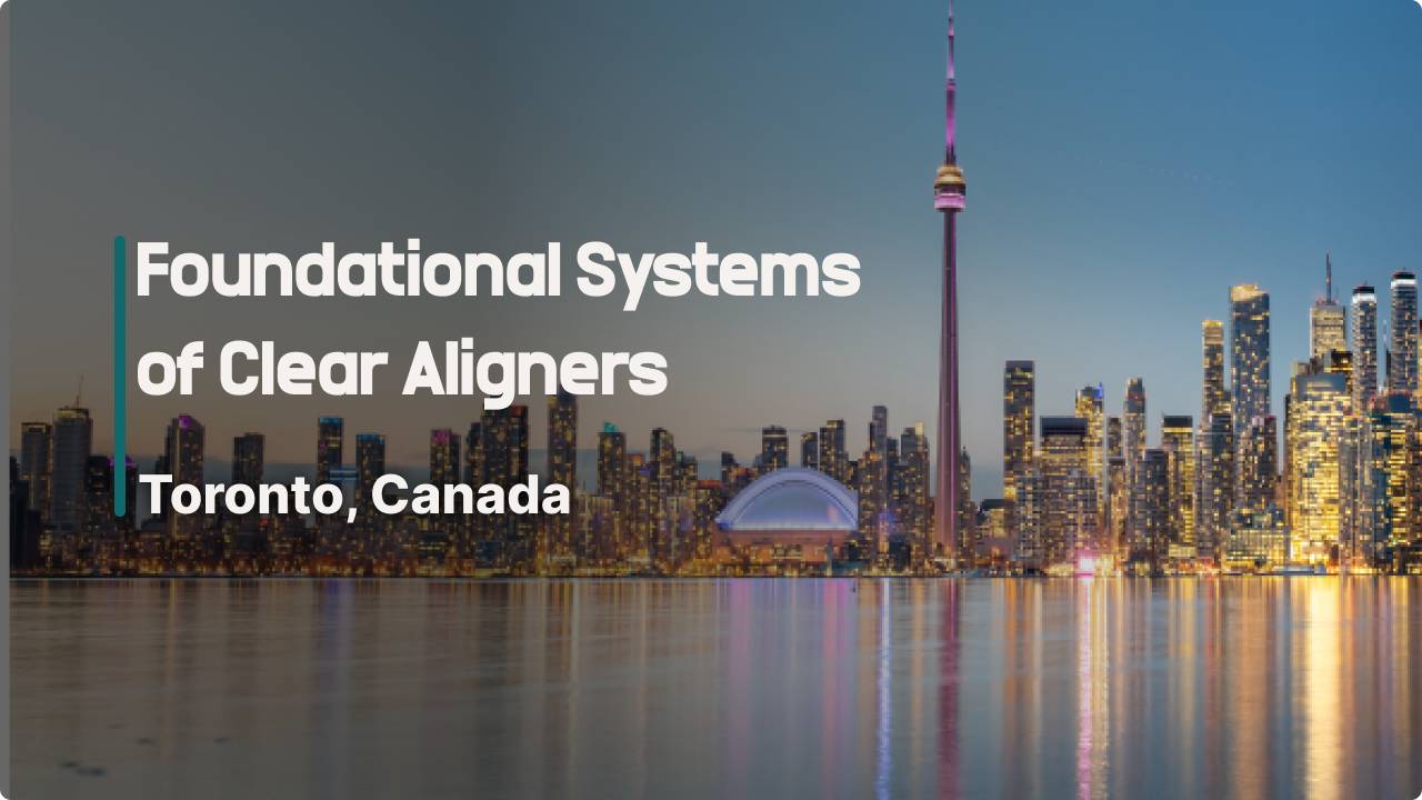 Foundational Systems of Clear Aligners - Toronto, Canada