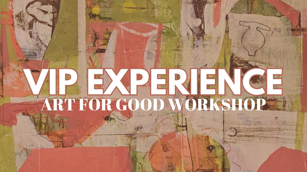VIP EXPERIENCE - ART FOR GOOD WORKSHOP