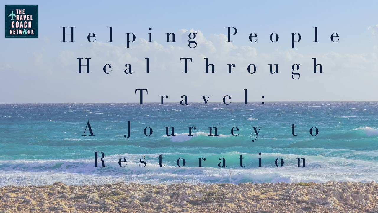 Helping People Heal Through Travel: A Journey to Restoration