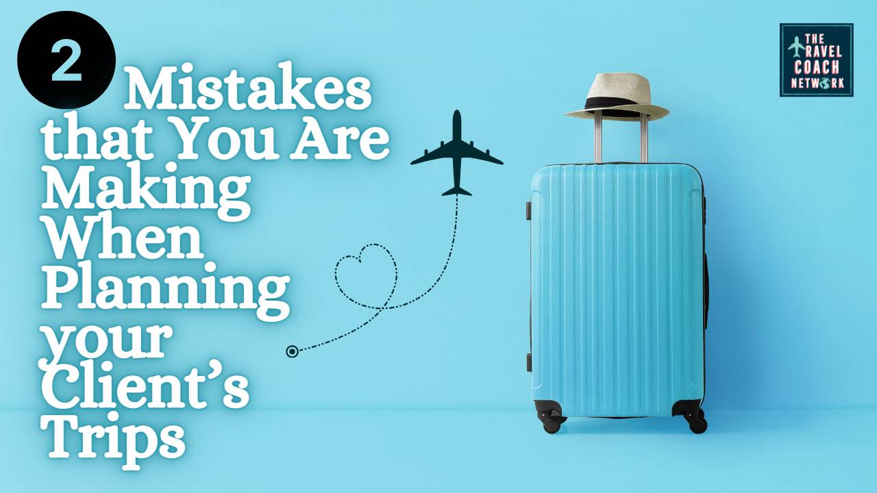 2 Mistakes that You Are Making When Planning your Client’s Trips