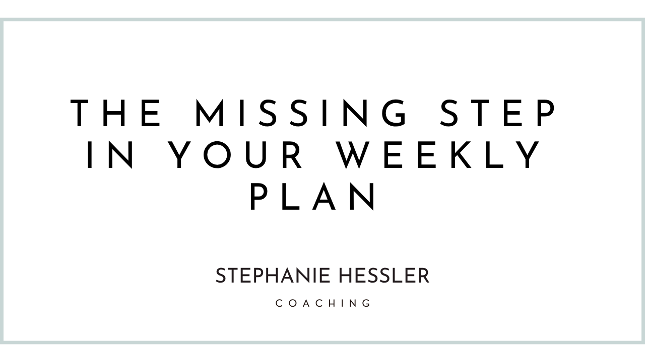 The Missing Step in Your Weekly Plan