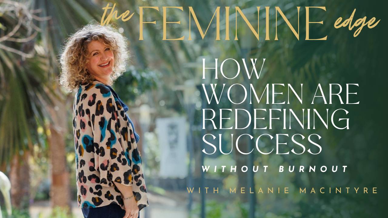 The Feminine Edge – How Women Are Redefining Success (WITHOUT burnout)