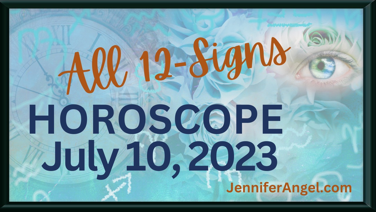 July 10 2023 + all 12 signs