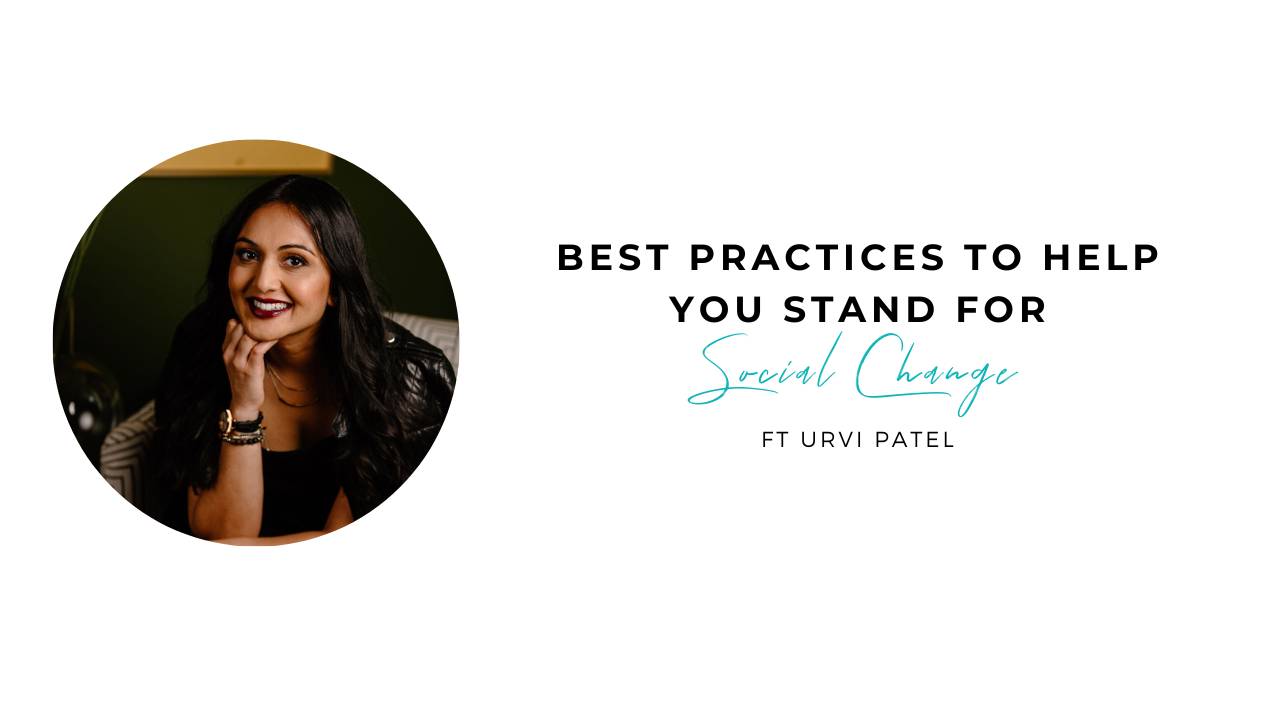 Best Practices to Help you Stand for Social Change with Urvi Patel