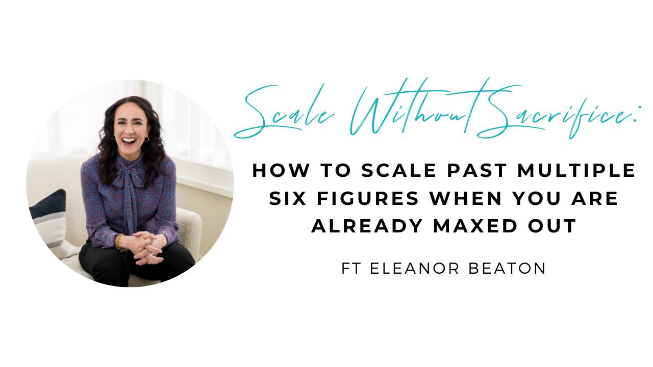 Scale Past Multiple Six Figures When You're Maxed Out w Eleanor Beaton