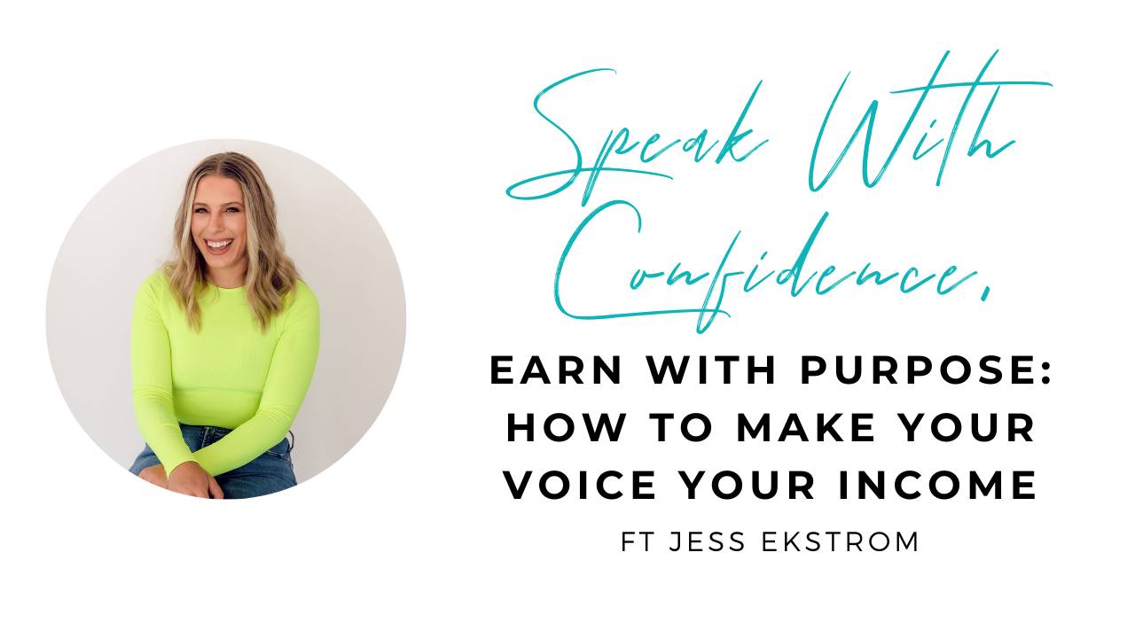 Speak with Confidence & Make Your Voice Your Income with Jess Ekstrom