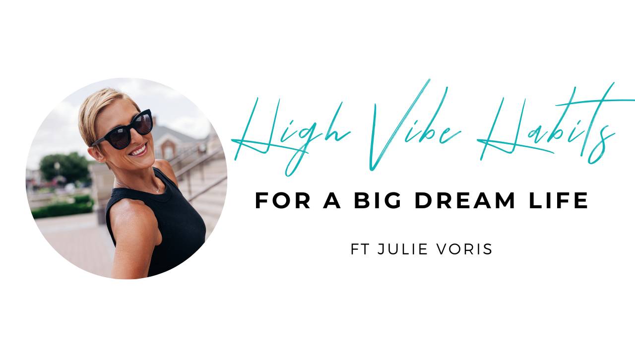 High Vibe Habits for a Big Dream Life with Julie Voris