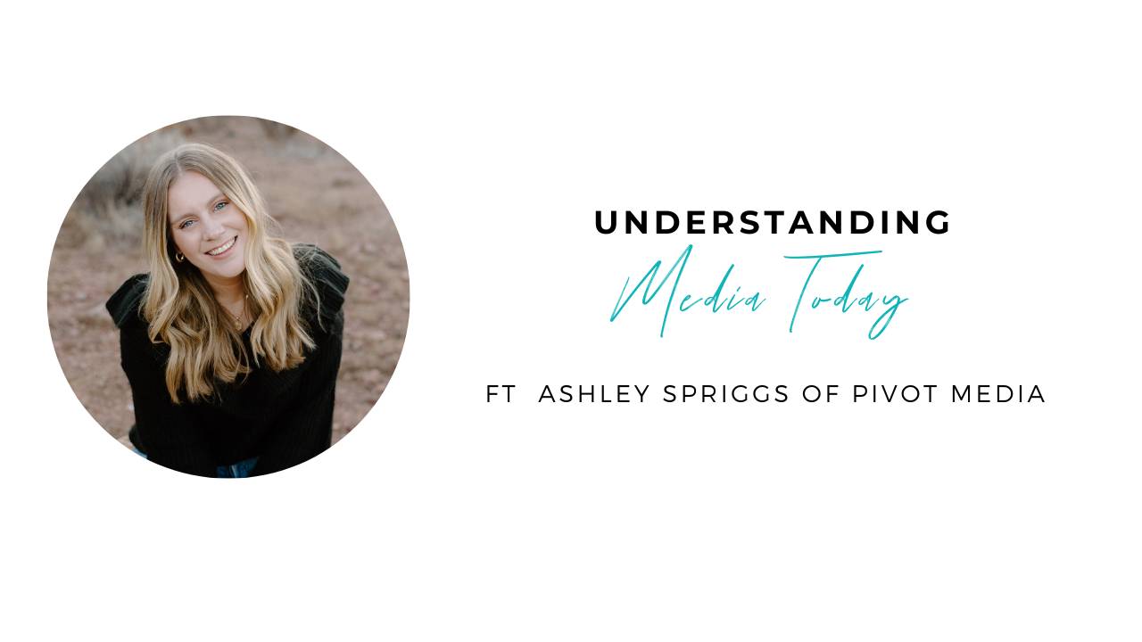 Understanding Media Today with Ashley Spriggs of Pivot Media