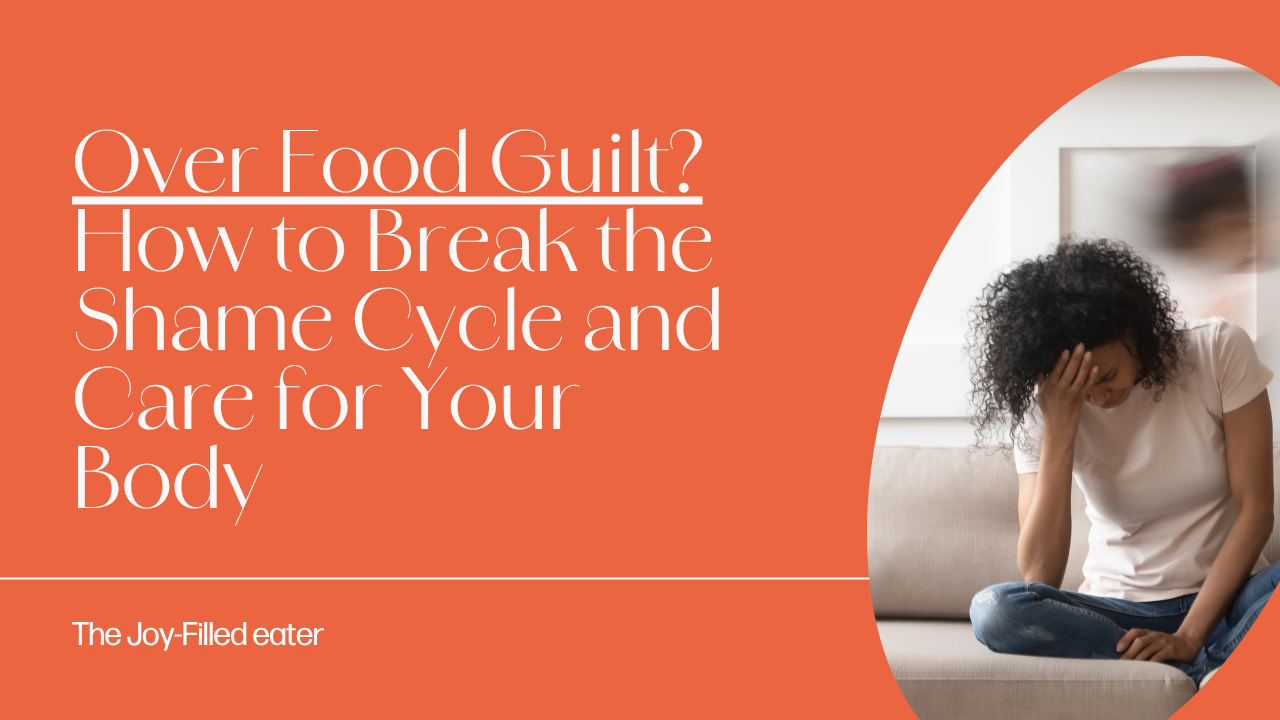 Over Food Guilt? How to Break the Shame Cycle and Care for Your Body