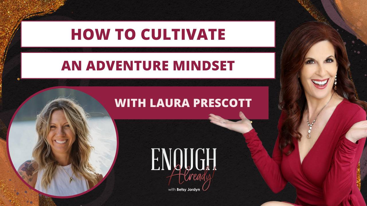 Cultivate an Adventure Mindset: Insights with Laura Prescott