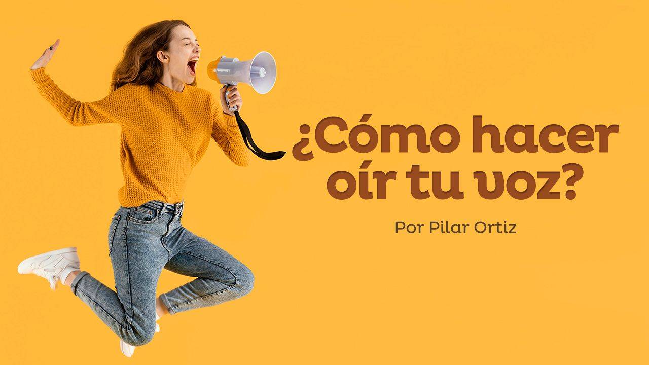 ¿Cómo hacer oír tu voz?