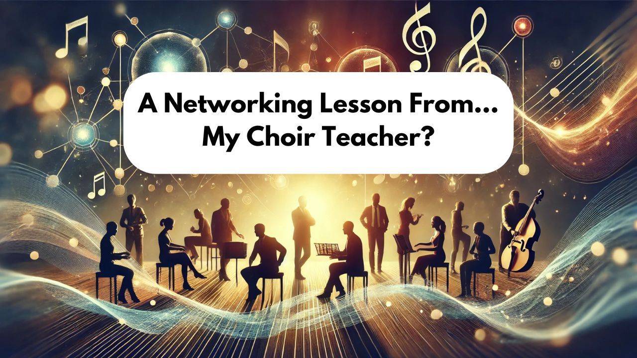 A networking lesson from...my choir teacher?