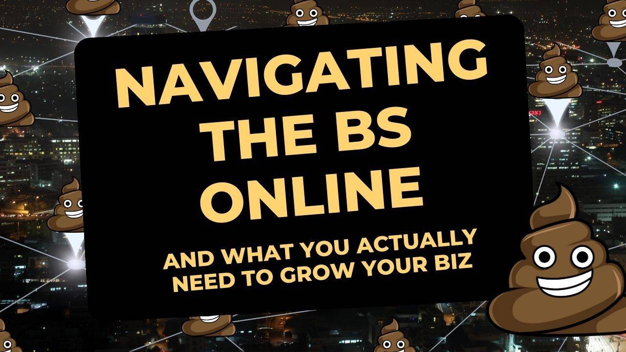 Navigating the BS online (and what you actually need to grow your biz)