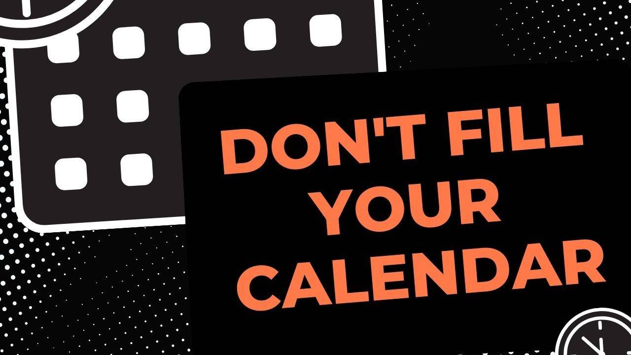 Why You Maybe DON'T Want to Fill Your Calendar