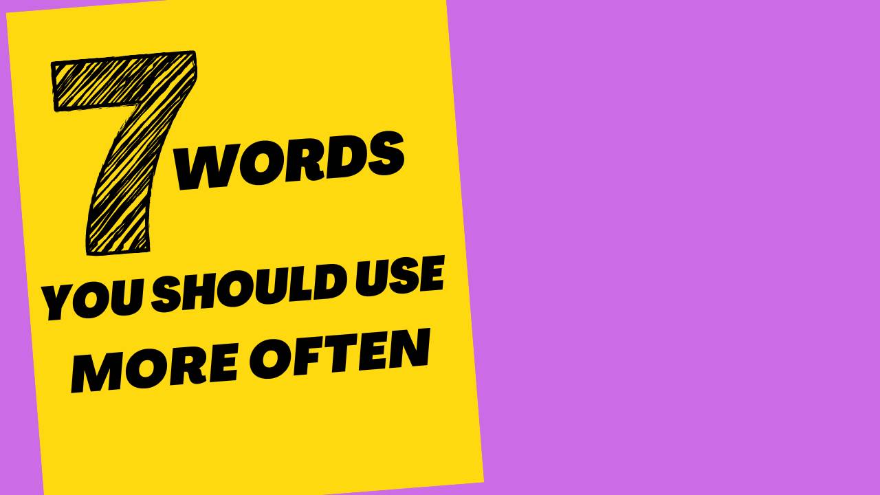 Seven words you should use more often
