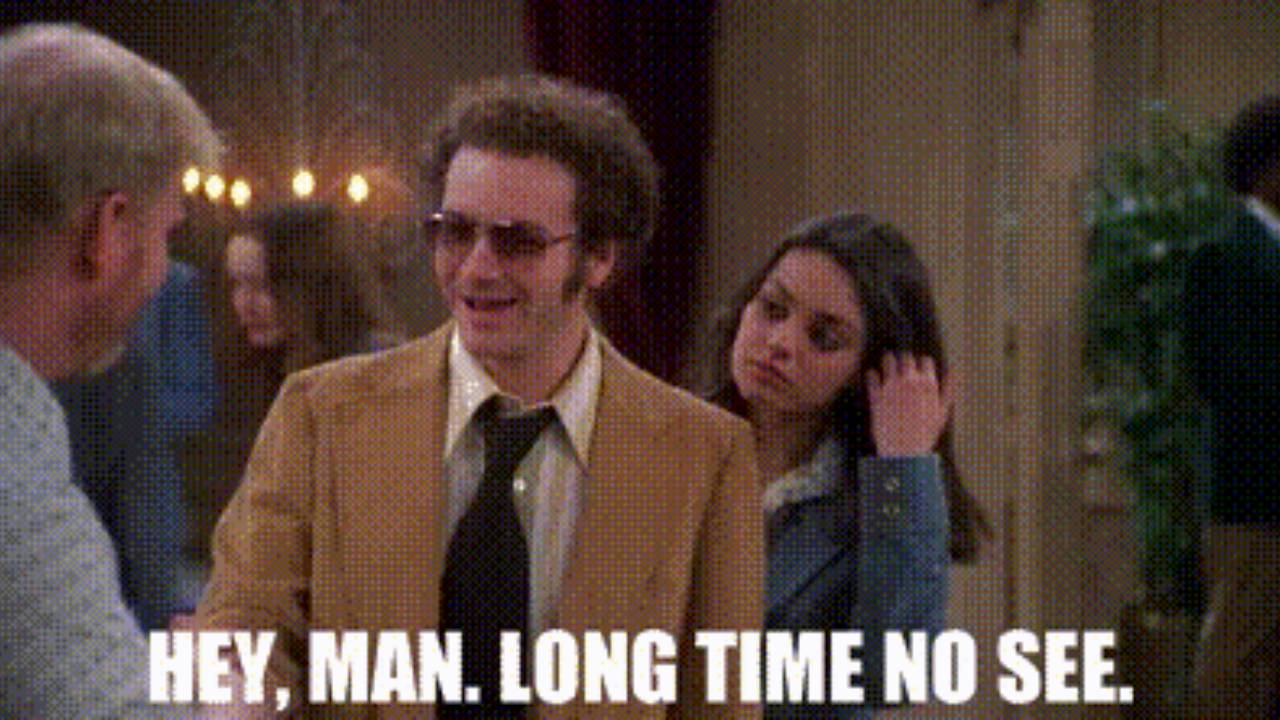 Long time no see, huh? 😏