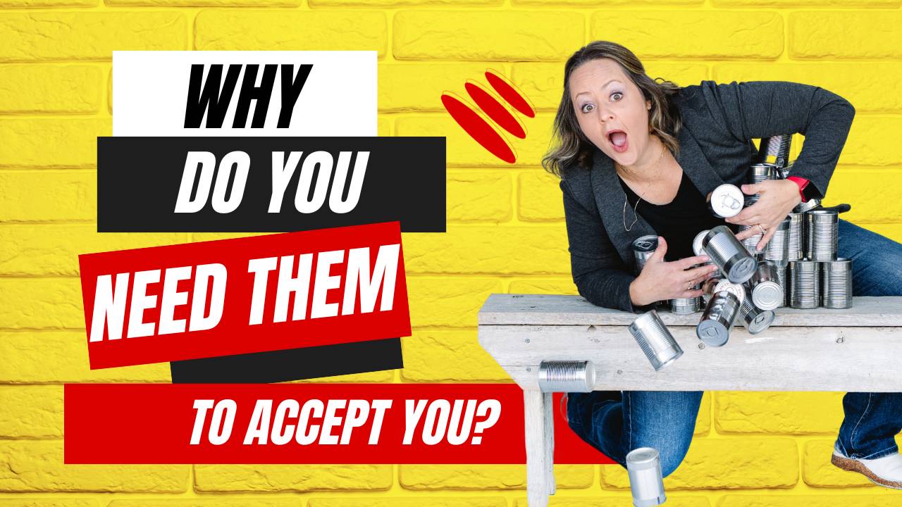 Why do you need them to accept you?