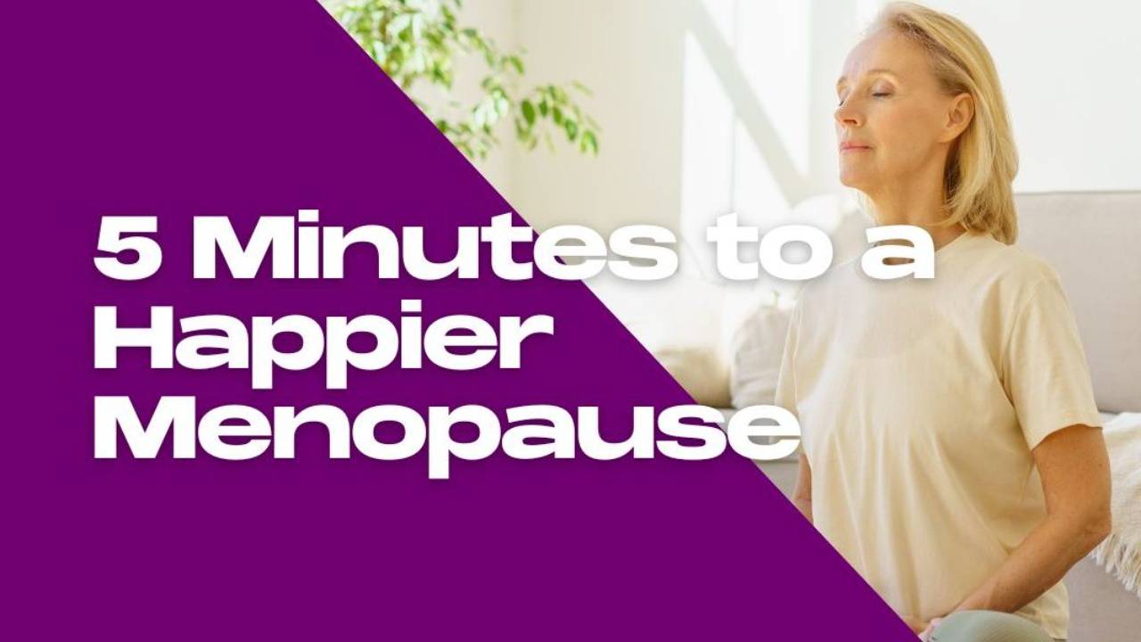 5 Minutes to a Happier Menopause