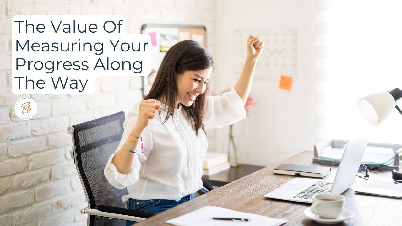 The Value of Measuring Your Progress Along the Way