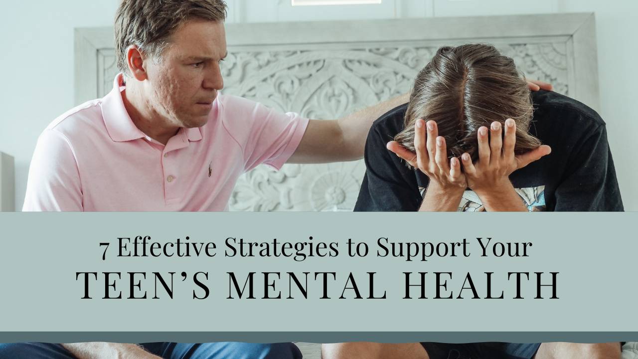 7 Effective Strategies to Support Your Teen’s Mental Health