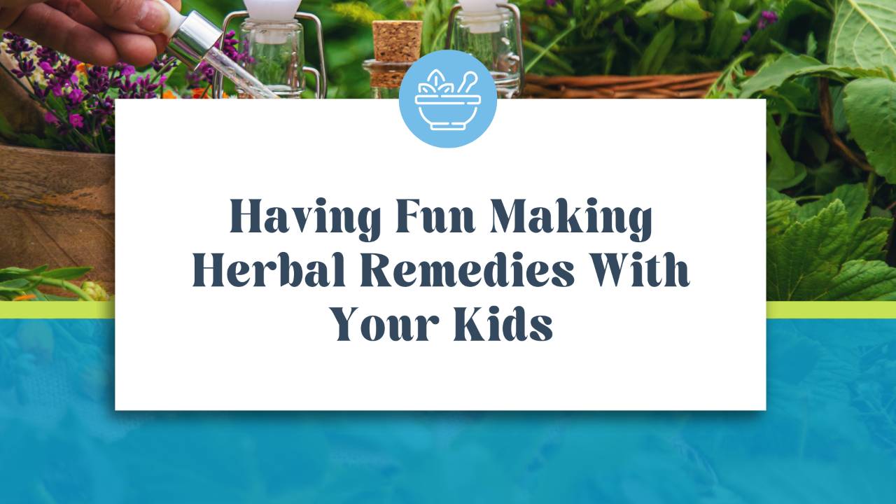 Having Fun Making Herbal Remedies With Your Kids